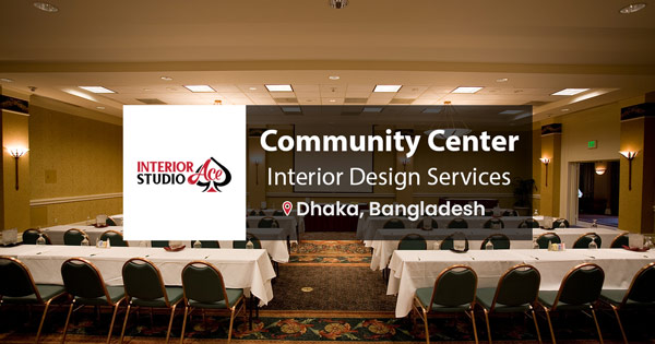 Interior Design Solution Provider for Community Center, Dhaka